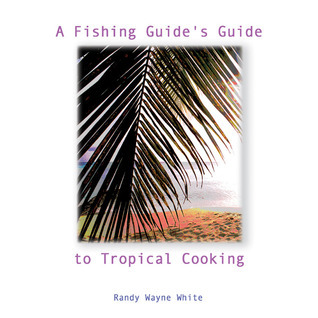 The Fishing Guide's Guide to Tropical Cooking by Randy Wayne White ...