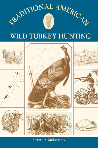 Traditional American Wild Turkey Hunting by Edward A. McIhenny | Goodreads