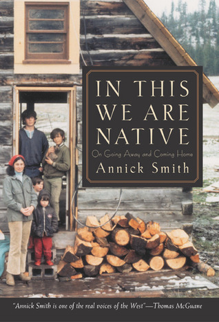 In This We Are Native: On Going Away and Coming Home by Annick Smith | Goodreads