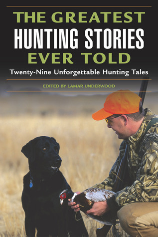 Greatest Hunting Stories Ever Told: Twenty-Nine Unforgettable Tales by ...