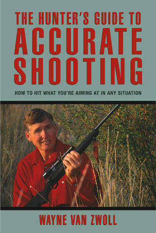Hunter's Guide to Accurate Shooting: How To Hit What You're Aiming At ...