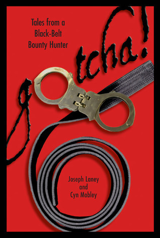 Gotcha: Tales from a Black-Belt Bounty Hunter by Joseph Laney | Goodreads