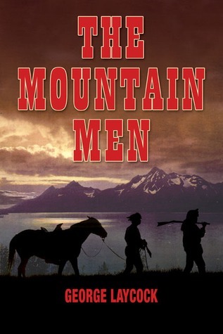 Mountain Men: The Dramatic History And Lore Of The First Frontiersmen ...