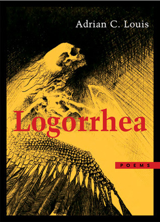 Logorrhea: Poems by Adrian C. Louis | Goodreads