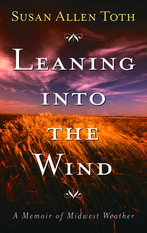 Leaning into the Wind: A Memoir of Midwest Weather by Susan Allen Toth ...