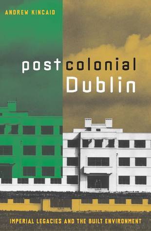 Postcolonial Dublin: Imperial Legacies And The Built Environment by ...