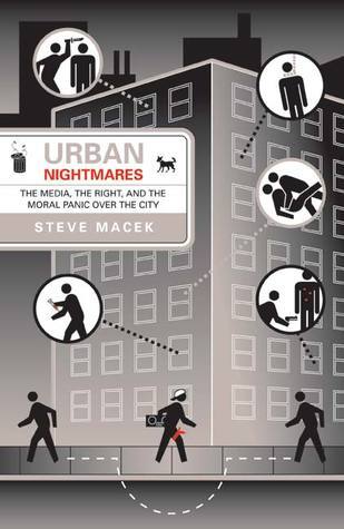 Urban Nightmares: The Media, The Right, And The Moral Panic Over The ...