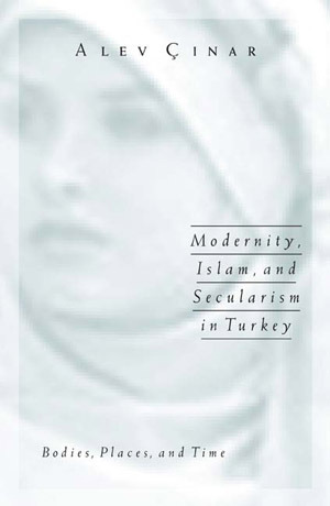 Modernity, Islam, and Secularism in Turkey: Bodies, Places, and Time ...