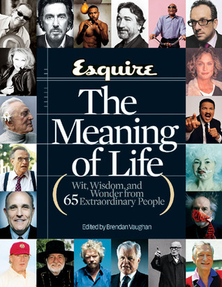 Esquire The Meaning of Life: Wit, Wisdom, and Wonder from 65 ...