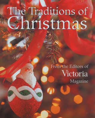 The Traditions of Christmas by Victoria Magazine | Goodreads