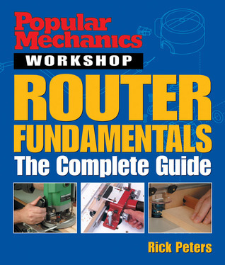 Popular Mechanics Workshop: Router Fundamentals: The Complete Guide by ...