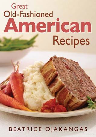 Great Old-Fashioned American Recipes by Beatrice Ojakangas | Goodreads