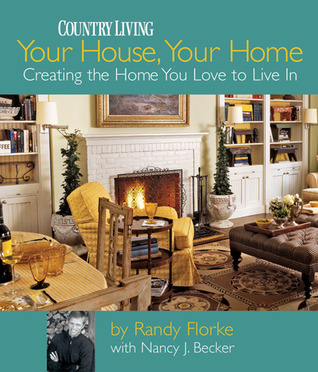Your House, Your Home: Creating the Home You Love to Live In by Randy ...