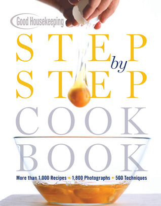 Good Housekeeping Step by Step Cookbook: More Than 1,000 Recipes ...