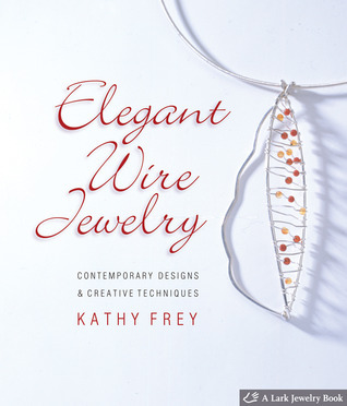 Elegant Wire Jewelry: Contemporary Designs & Creative Techniques by ...