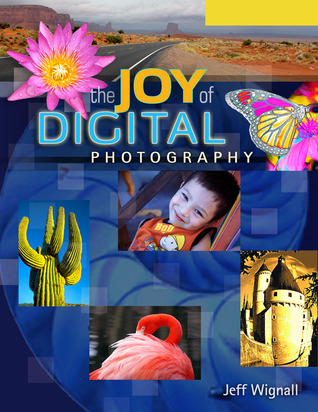 The Joy of Digital Photography by Jeff Wignall | Goodreads