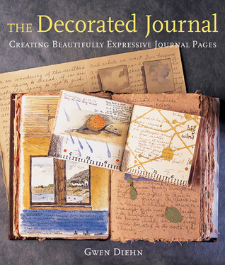 The Decorated Journal: Creating Beautifully Expressive Journal Pages by ...