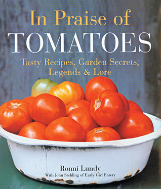 In Praise of Tomatoes: Tasty Recipes, Garden Secrets, Legends & Lore by ...