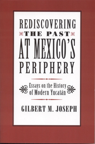 Rediscovering The Past at Mexico's Periphery: Essays on the History of ...