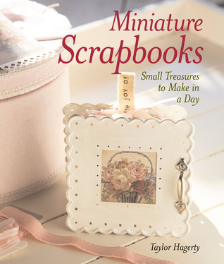 Miniature Scrapbooks: Small Treasures to Make in a Day by Taylor ...