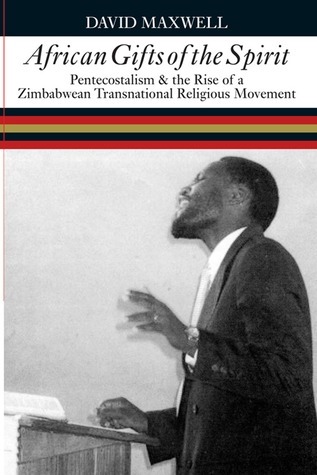 African Gifts of the Spirit: Pentecostalism & the Rise of Zimbabwean ...
