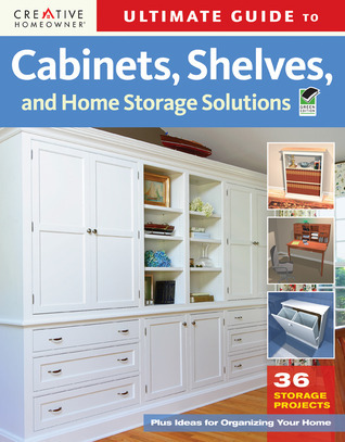 Ultimate Guide to Cabinets, Shelves & Home Storage Solutions (Creative ...