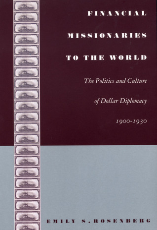 Financial Missionaries to the World: The Politics and Culture of Dollar ...