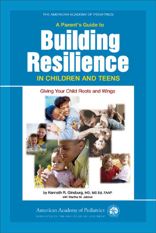 A Parent's Guide to Building Resilience in Children and Teens: Giving ...