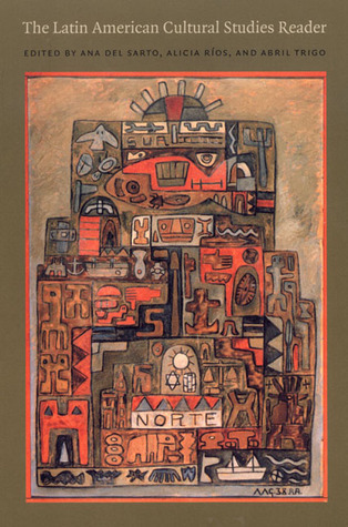 The Latin American Cultural Studies Reader by Ana del Sarto | Goodreads