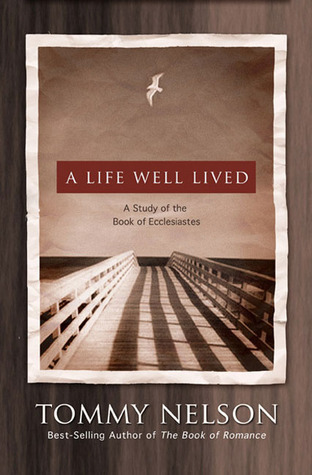 A Life Well Lived: A Study of the Book of Ecclesiastes by Tommy Nelson ...