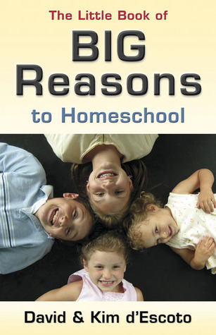 The Little Book of Big Reasons to Homeschool by David D'escoto | Goodreads