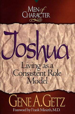 Men of Character: Joshua: Living as a Consistent Role Model by Gene A ...