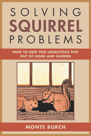 Solving Squirrel Problems: How to Keep This Ubiquitous Pest Out of Home and Garden by Monte ...