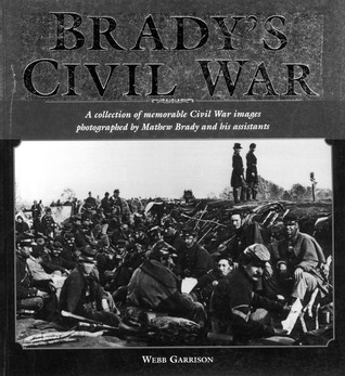 Brady's Civil War: A Collection of Civil War Images Photographed by ...