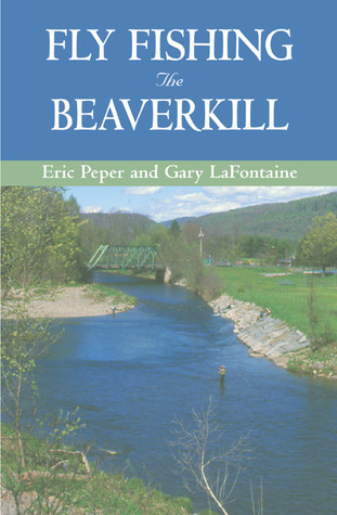 Fly Fishing the Beaverkill by Eric Peper | Goodreads