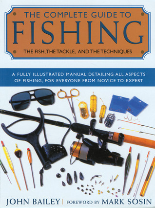 The Complete Guide to Fishing: The Fish, the Tackle, and the Techniques ...