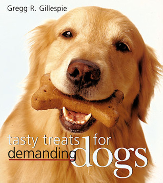 Tasty Treats for Demanding Dogs by Gregg R. Gillespie | Goodreads