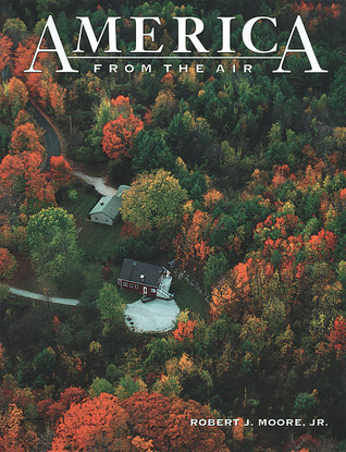 America from the Air by Robert J. Moore Jr. | Goodreads