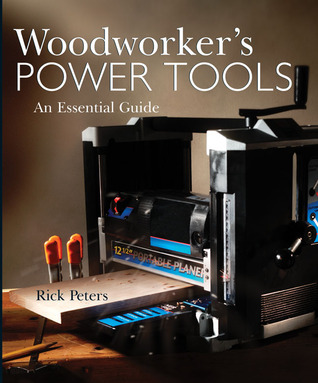 Woodworker's Power Tools: An Essential Guide by Rick Peters | Goodreads