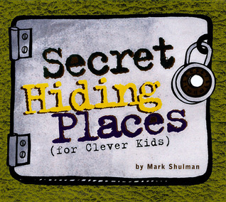 Secret Hiding Places: (For Clever Kids) by Mark Shulman | Goodreads