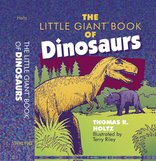 The Little Giant Book of Dinosaurs by Thomas R. Holtz, Jr. | Goodreads