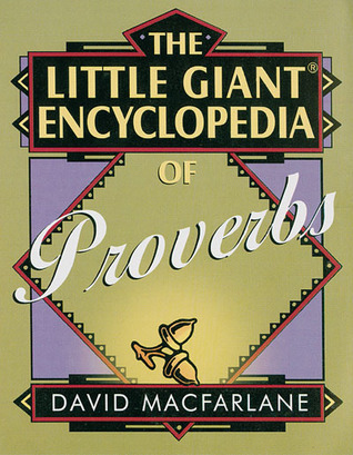 The Little Giant Encyclopedia of Proverbs by David MacFarlane | Goodreads