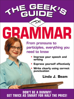 The Geek's Guide to Grammar: Don't Be a Dummy! Get Twice as Smart for ...