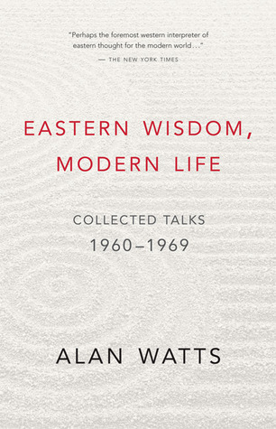 Eastern Wisdom, Modern Life: Collected Talks 1960-1969 by Alan W. Watts ...