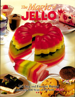 The Magic of JELL-O: 100 New and Favorite Recipes Celebrating 100 Years ...