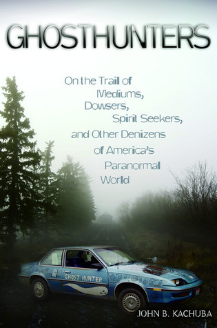 Ghosthunters: A Behind the Veil Look at an American Pop Culture Phenomenon by John B. Kachuba ...