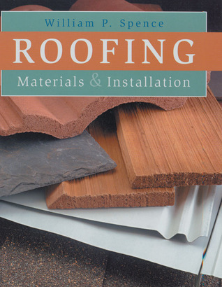 Roofing: Materials & Installation by William P. Spence | Goodreads