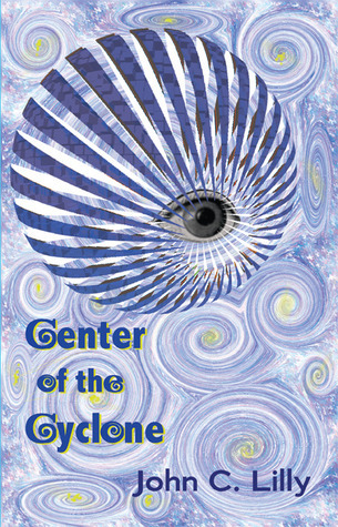 The Center of the Cyclone: Looking into Inner Space by John C. Lilly ...