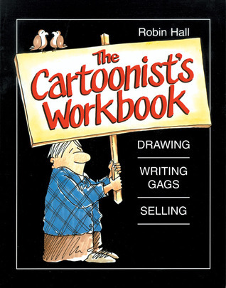 The Cartoonist's Workbook Drawing, Writing Gags, Selling by Robin Hall ...