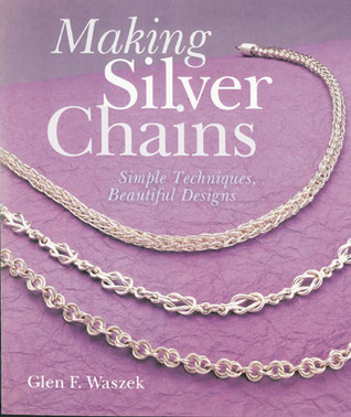 Making Silver Chains: Simple Techniques, Beautiful Designs by Glen ...